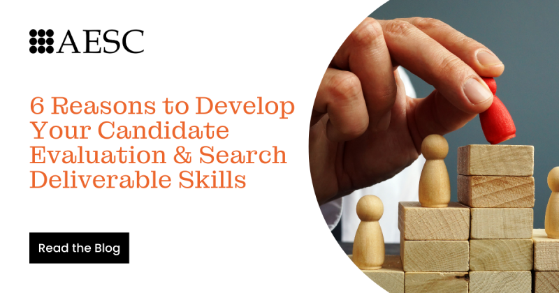 6 Reasons to Develop Your Candidate Evaluation & Search Deliverable Skills